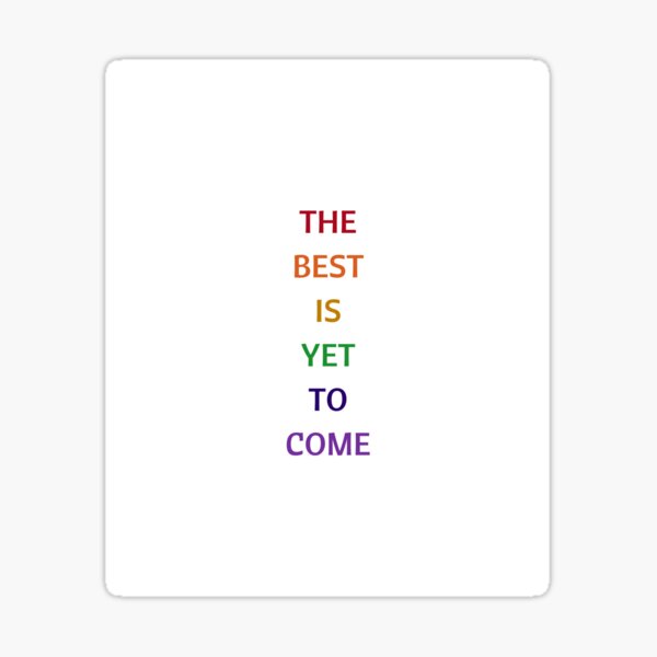 Inspirational Words The Best Is Yet To Come Stickers | Redbubble