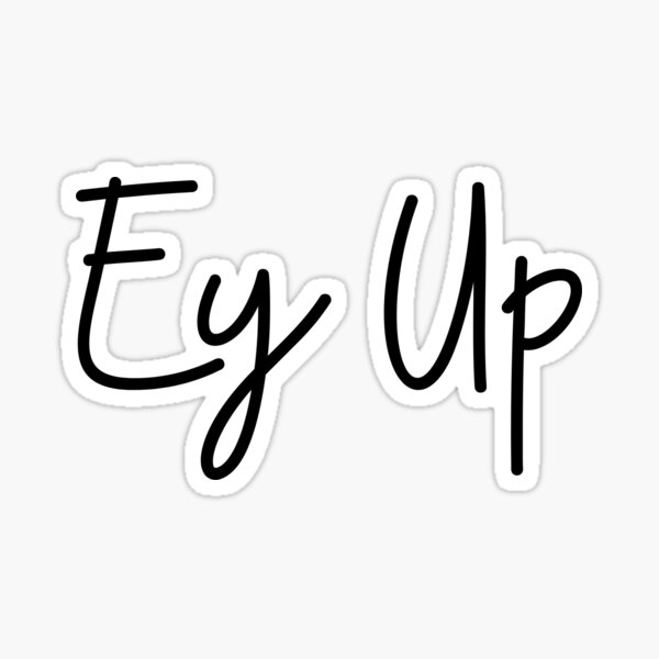 "ey up sticker" Sticker for Sale by metrol | Redbubble