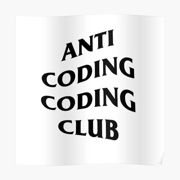 Anti Coding Coding Club Poster For Sale By Llie Redbubble 