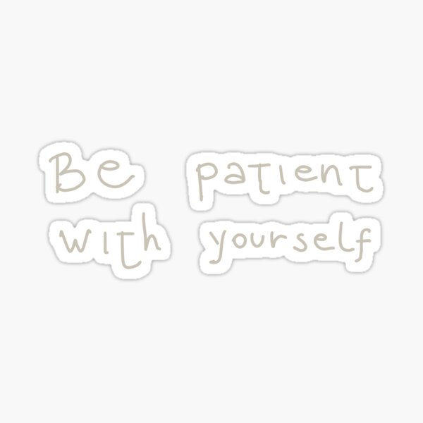 "Be patient with yourself, simple motivational handwritten words ...