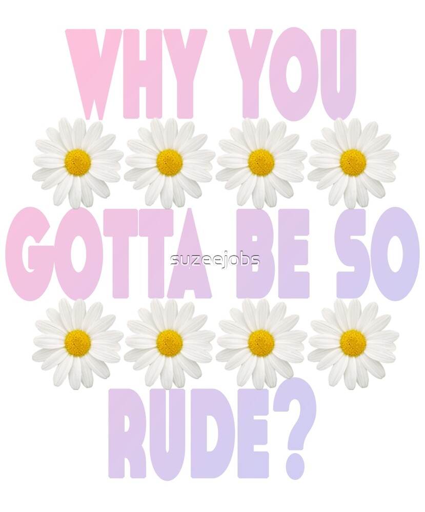 "why you gotta be so rude - Rude by MAGIC!" by suzeejobs | Redbubble