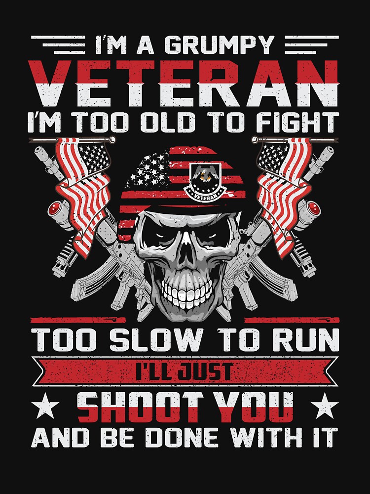 "I'm A Grumpy Veteran I'm Too Old to Fight Too Slow to Run I'll Just ...