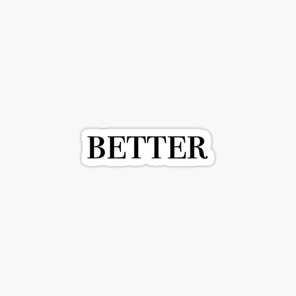 "BETTER " Sticker by spicyhail | Redbubble