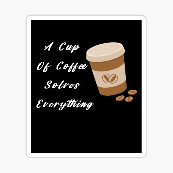 "A Cup Of Coffee Solves Everything" Sticker for Sale by glaash | Redbubble