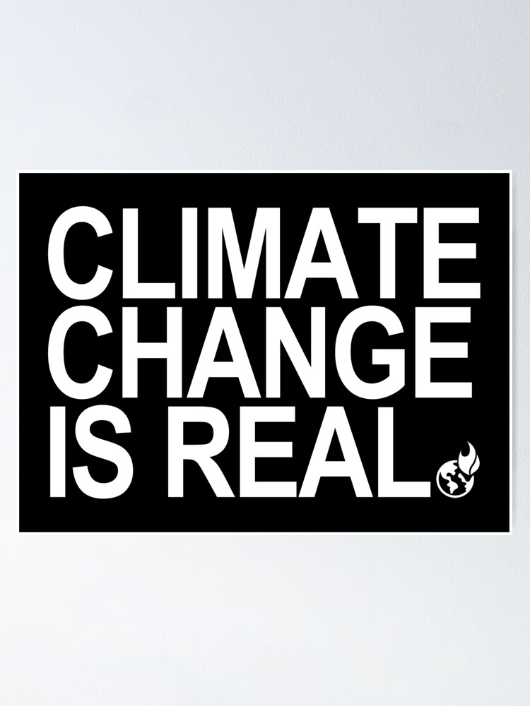 "Climate Change is Real" Poster by Thelittlelord | Redbubble
