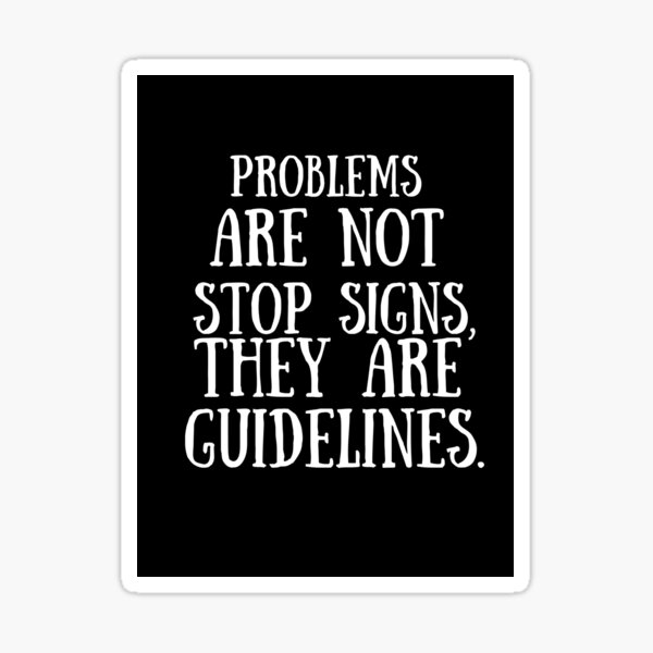 "PROBLEMS ARE NOT STOP SIGNS, THEY ARE GUIDELINES" Sticker by ...