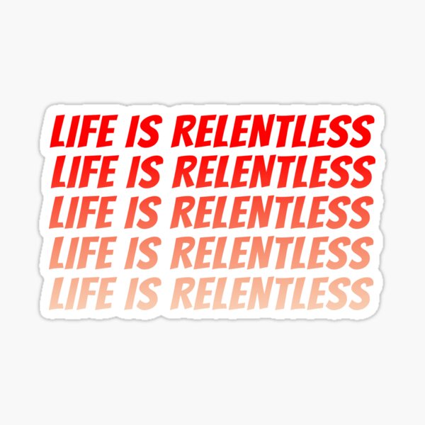 "Life is relentless" Sticker for Sale by lyfclothing | Redbubble