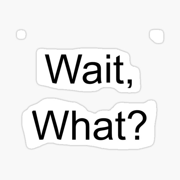 "Wait, What?" Sticker by Kazatami | Redbubble