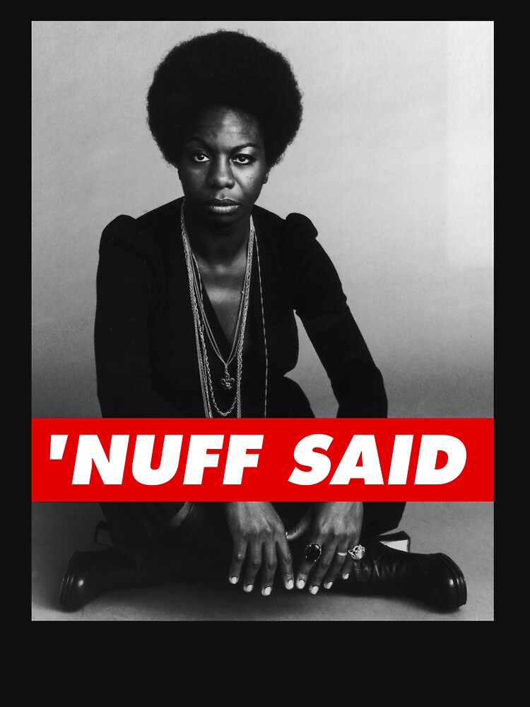 "'nuff said" T-shirt by danadesa | Redbubble | nina simone t-shirts ...