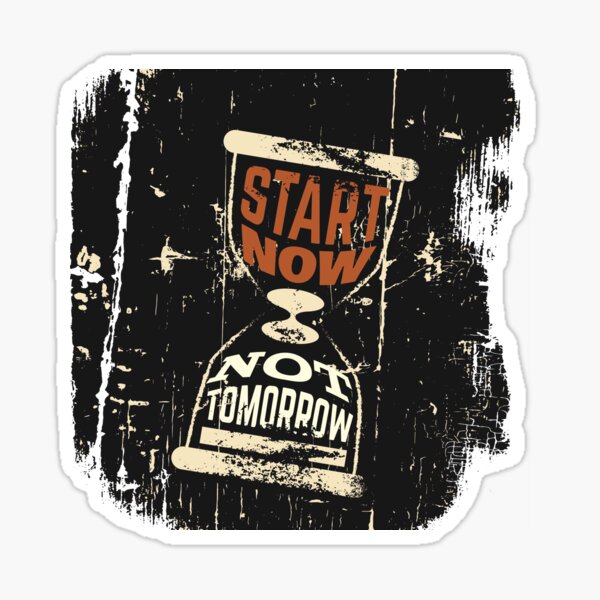 "Start Now Not Tomorrow" Sticker by Miaramar | Redbubble