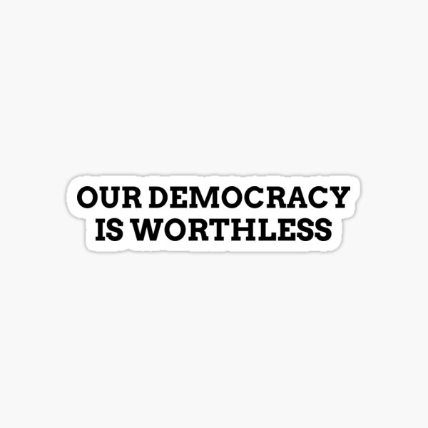 "Our democracy is worthless useless dead " Sticker by pneuf | Redbubble