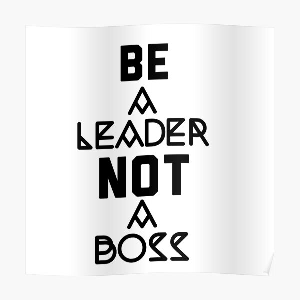 "BE A LEADER NOT A BOSS - BE - LEADER - BOSS - NOT" Poster by ...