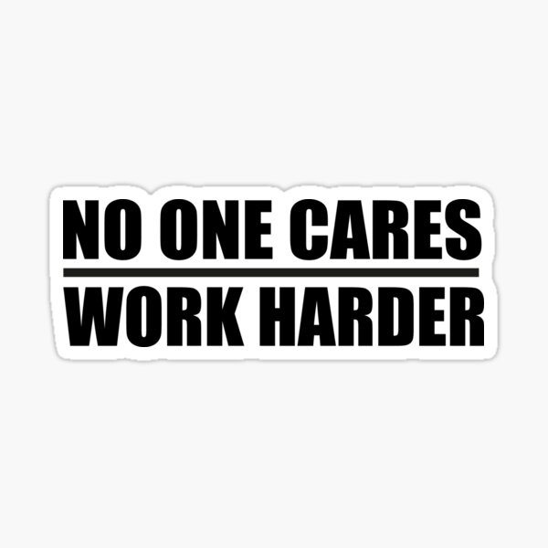 "No one Cares Work Harder" Sticker for Sale by ismailalrawi | Redbubble