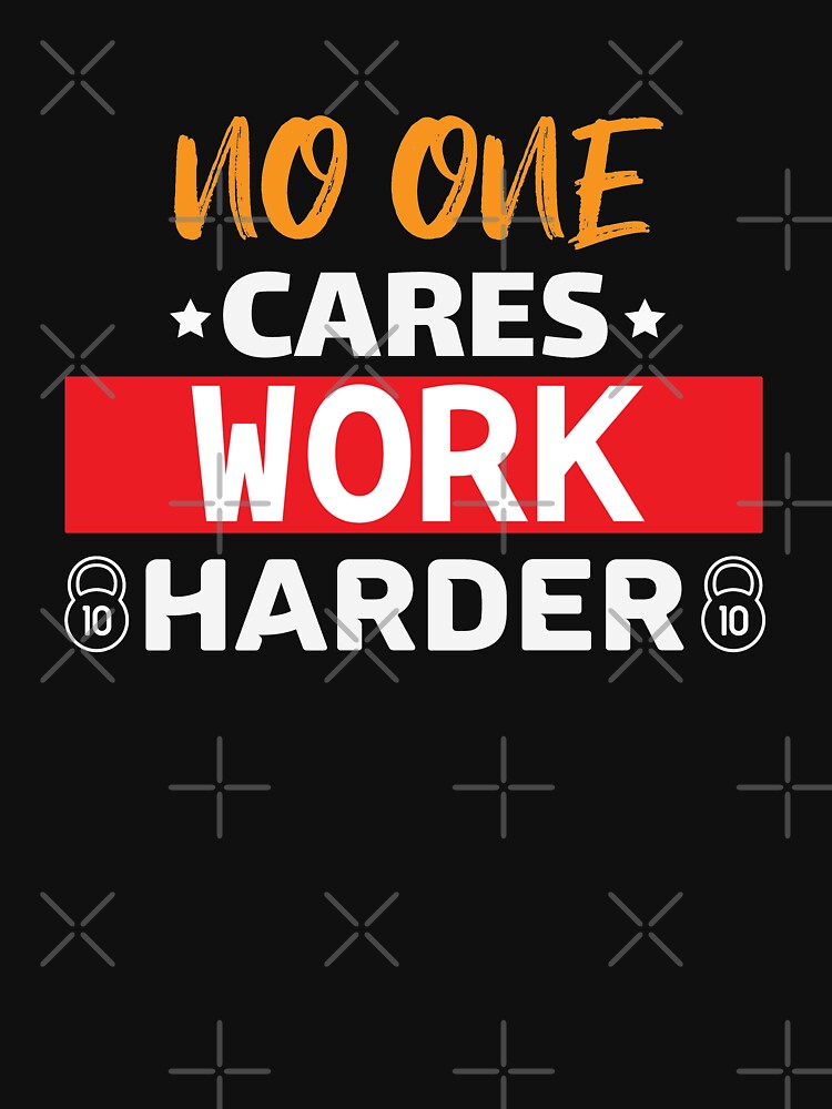 "No one Cares Work Harder" T-shirt for Sale by ismailalrawi | Redbubble ...