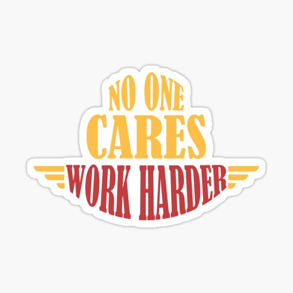 "No One Cares Work Harder" Sticker for Sale by Mqyou | Redbubble
