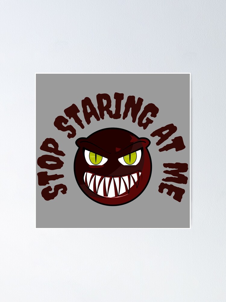 "Stop Staring at me" Poster for Sale by Tawfiktyson | Redbubble