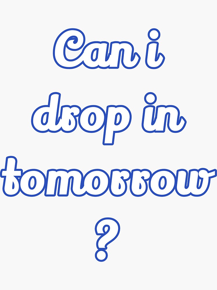 "Can i drop in tomorrow" Sticker for Sale by SawarnaCrafts | Redbubble
