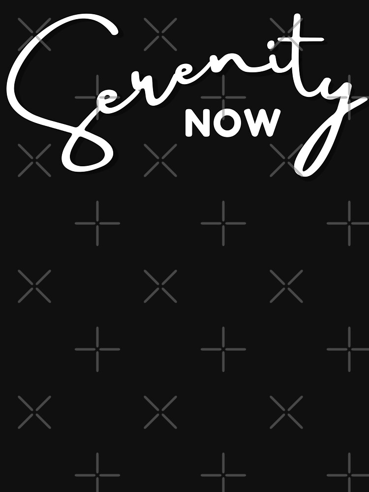"Serenity Now" T-shirt by sunnybandana | Redbubble