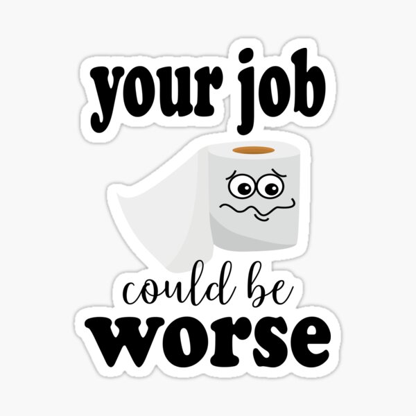 "your job could be worse, your job, funny, toilet paper funny,job sick ...