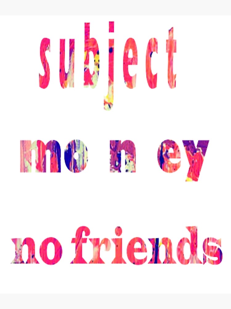 "subject money vs friends" Art Print by Lowboyman | Redbubble