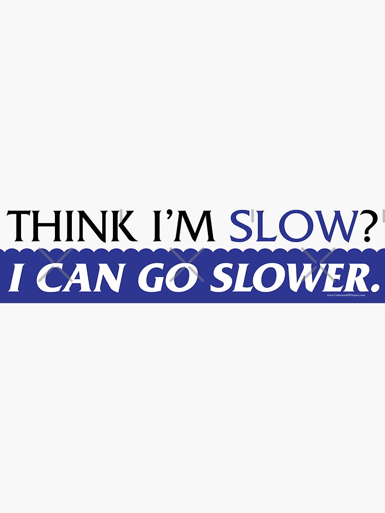 "Think I'm Slow? I Can Go Slower." Sticker for Sale by CottonwoodToo ...