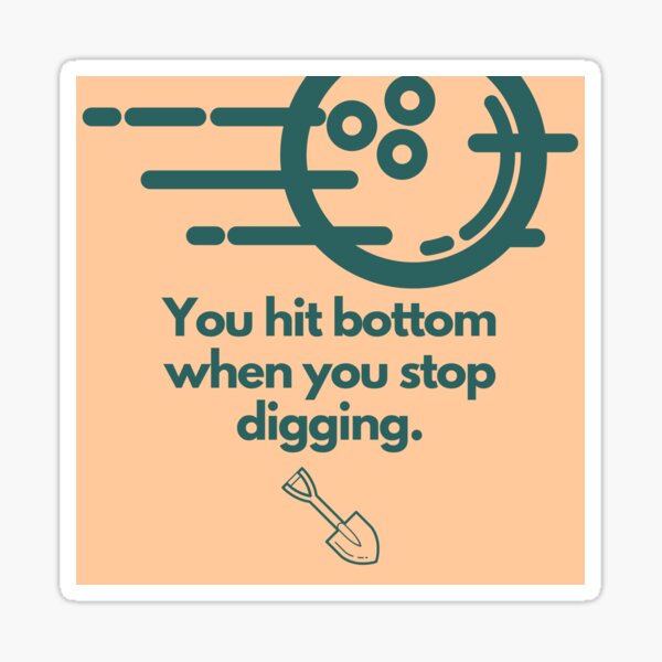 "You hit bottom when you stop digging" Sticker for Sale by ...