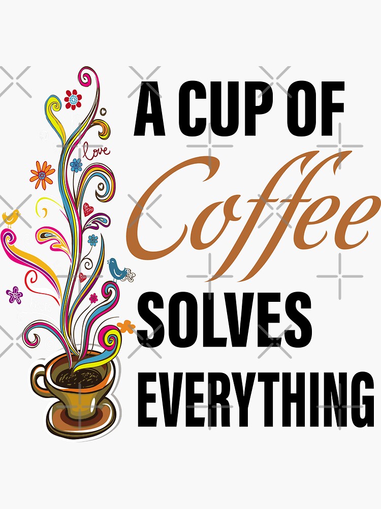 "A Cup Of Coffee Solves Everything" Sticker for Sale by Miaramar ...