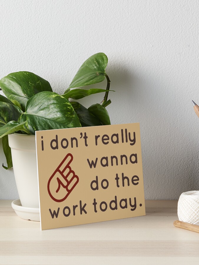 "I Don’t Really Wanna Do The Work Today - TikTok Meme Design - STARKID ...