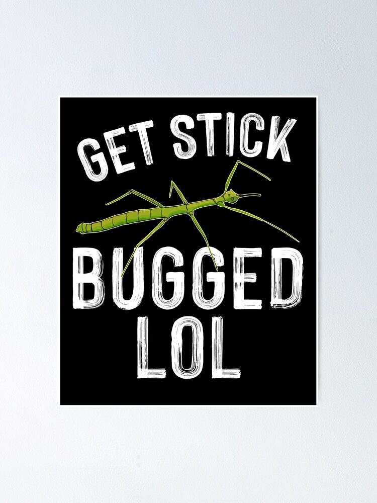 "Get Stick Bugged LOL - Meme Funny Saying Bug" Poster by roxy7922 ...