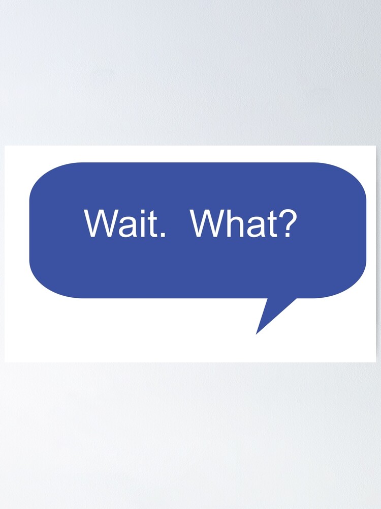 "wait. what? in text box sticker" Poster by StickersbyVW | Redbubble