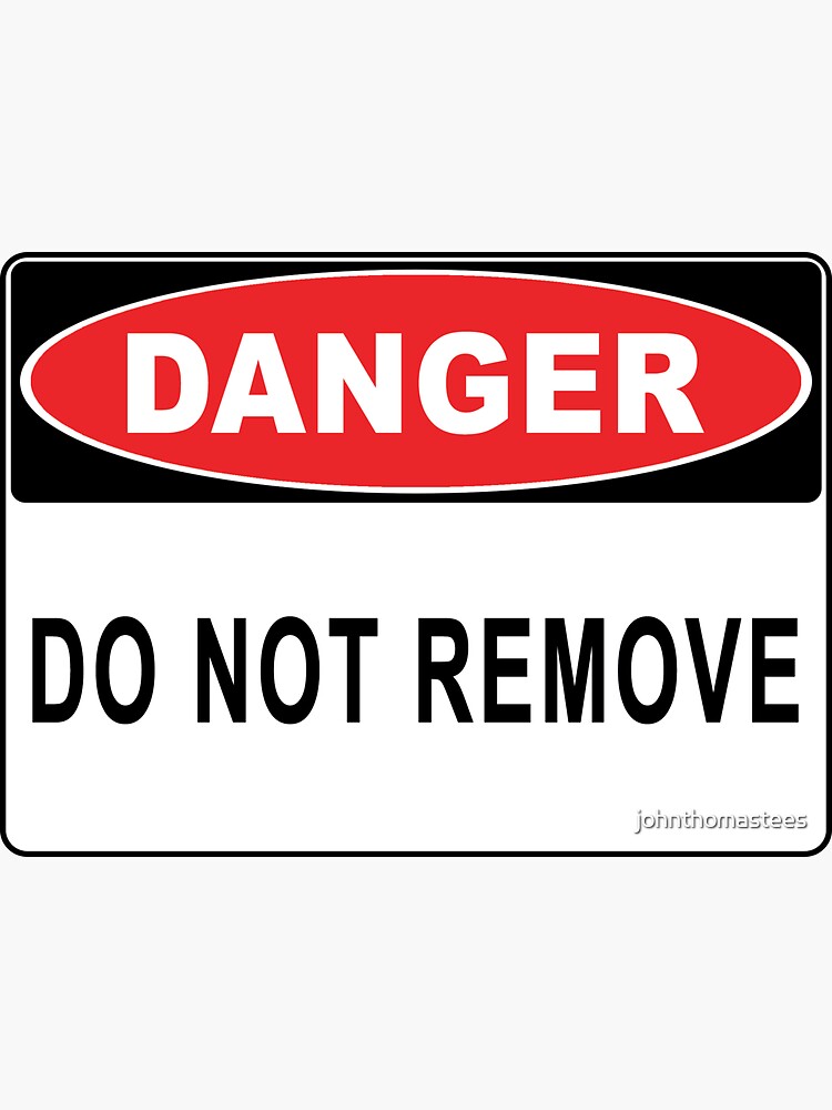 "Danger - Do Not Remove" Sticker for Sale by johnthomastees | Redbubble