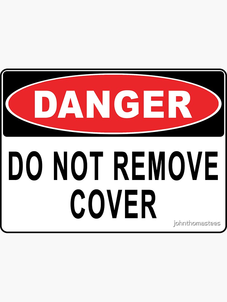 "Danger - Do Not Remove Cover" Sticker for Sale by johnthomastees ...