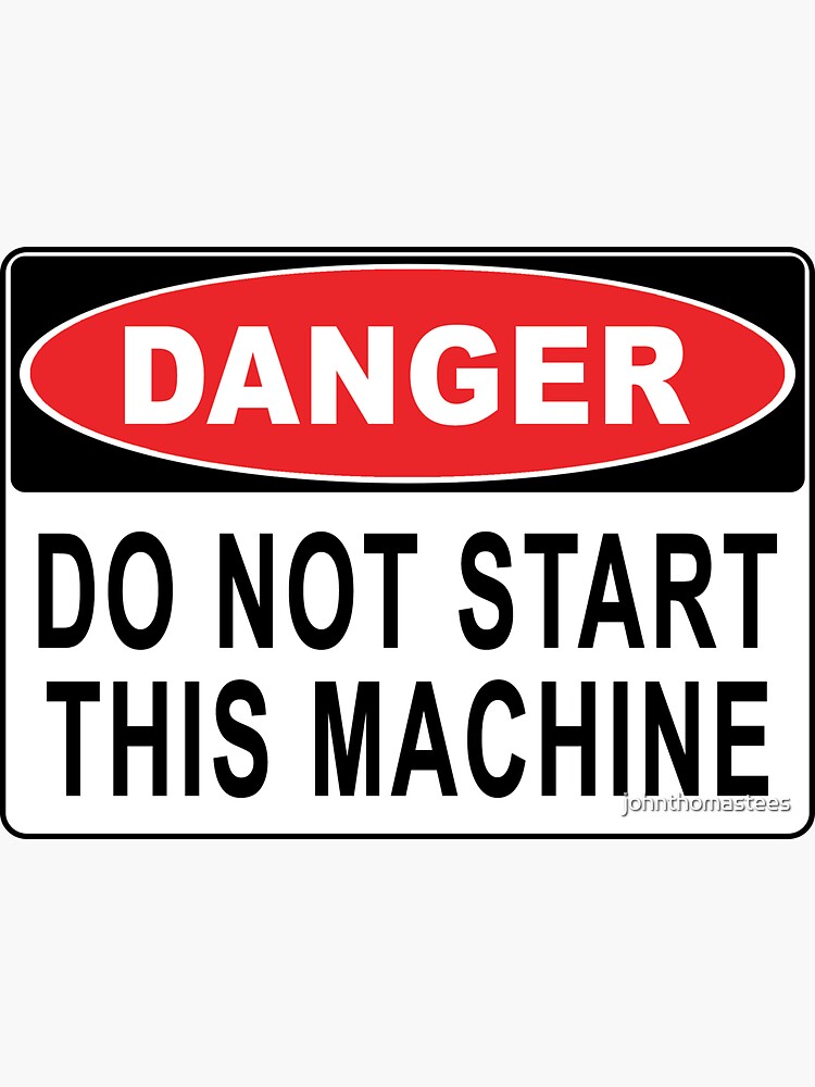 "Danger - Do Not Start This Machine" Sticker by johnthomastees | Redbubble