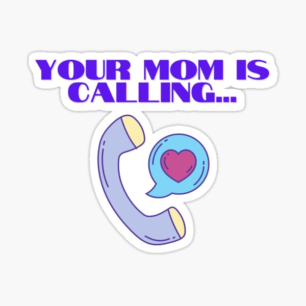 "your mom is calling" Sticker by cuteteesandmore | Redbubble