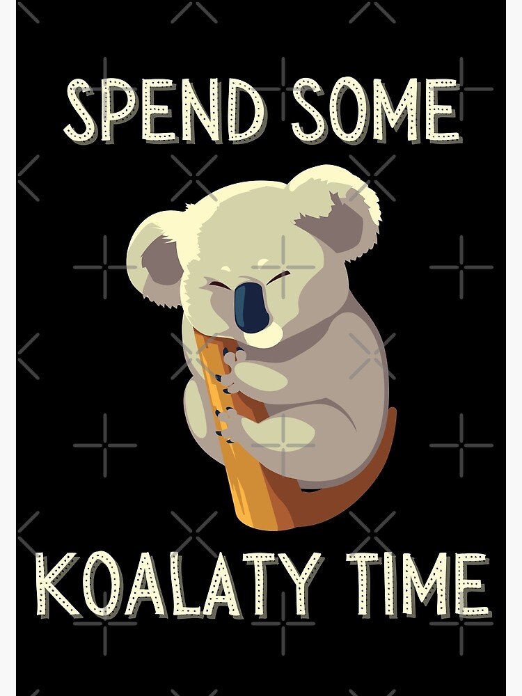 "Spend Some Koalaty Time - Koala Lover" Poster by Promedia | Redbubble