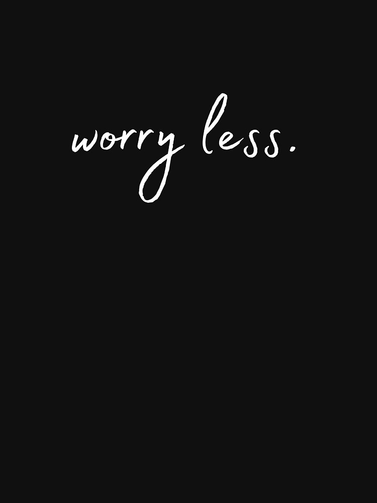 "Worry less." T-shirt by trifosa-olfi | Redbubble | worryless t-shirts ...