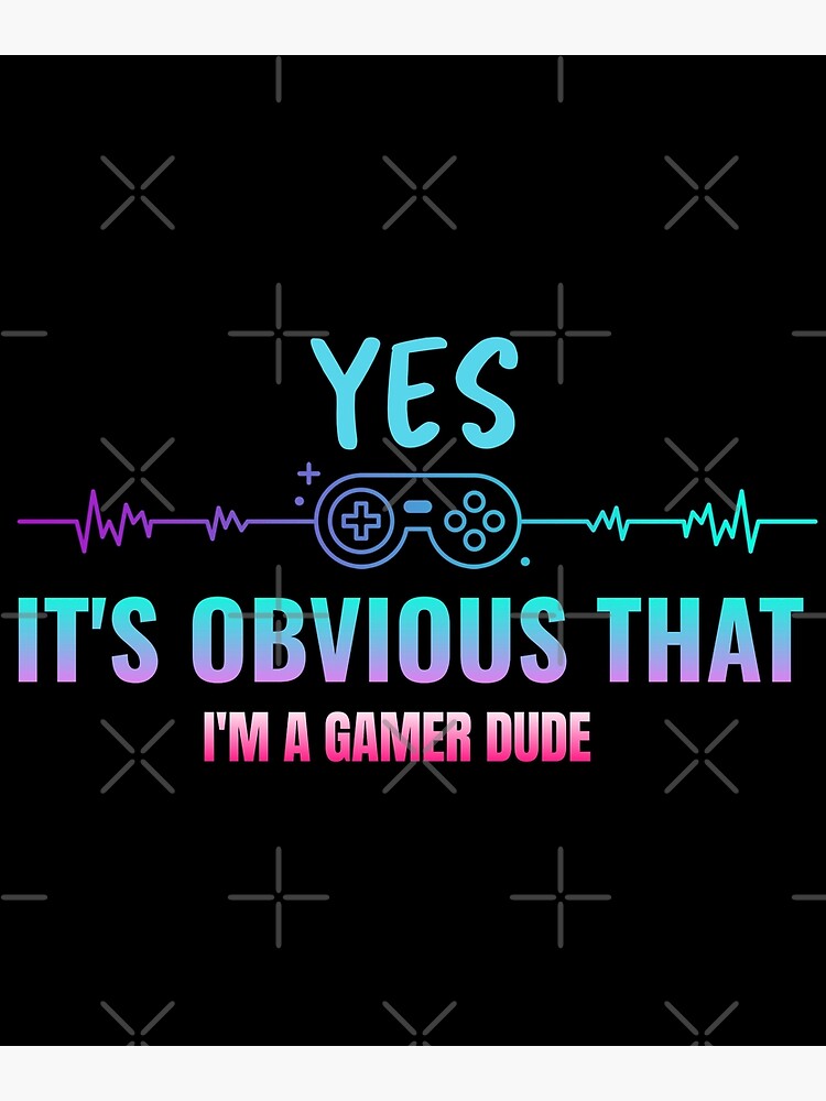 "YES IT'S OBVIOUS THAT I'M A GAMER DUDE Funny Sarcastic Meme" Poster ...