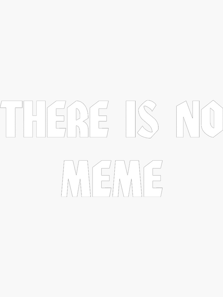 "There Is No Meme" Sticker for Sale by Essential-Memes | Redbubble
