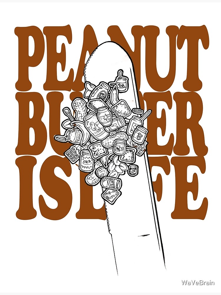 "Peanut Butter is Life" Poster by WaVeBrain | Redbubble