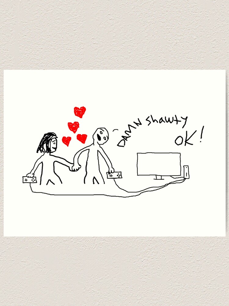 "Damn Shawty True Love and Video Games, OK! (M&F Version)" Art Print ...
