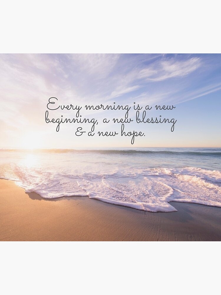 "Every morning is a new beginning, a new blessing & a new hope ...