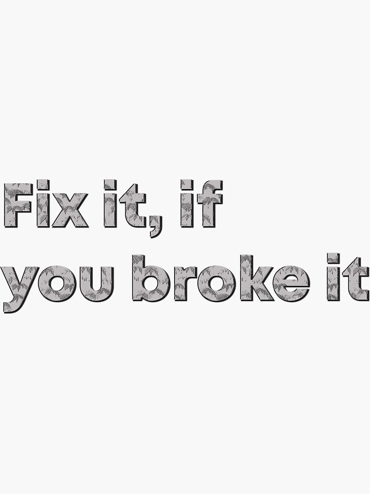 "Fix it, if you broke it" Sticker by akexcts | Redbubble