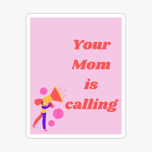"Your mom is calling you" Sticker for Sale by Livewithkefi | Redbubble