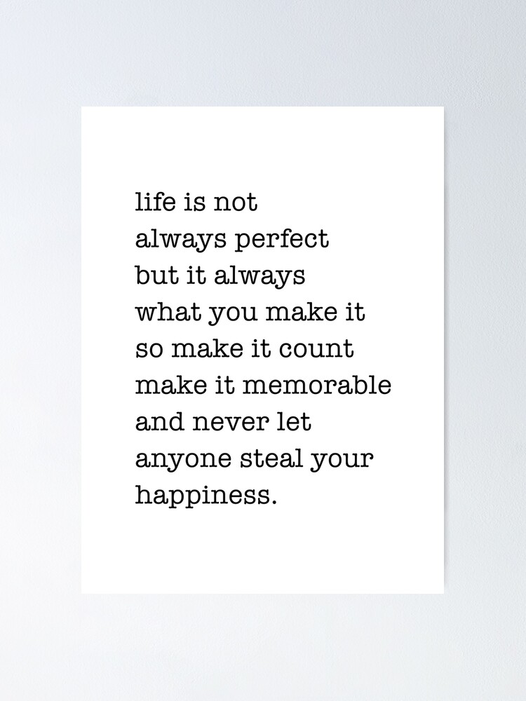 " life is not always perfect but it always what you make it so make it ...