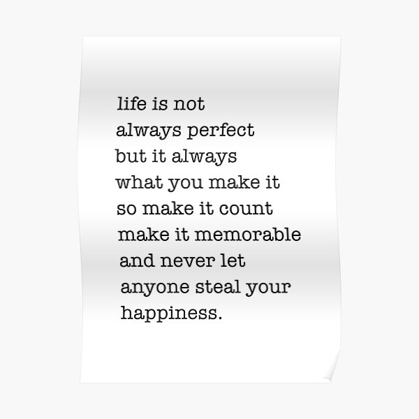 " life is not always perfect but it always what you make it so make it ...