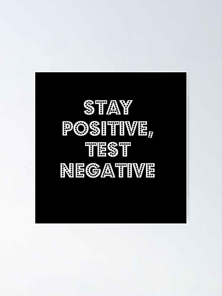 "Stay positive, test negative" Poster by MissElis | Redbubble