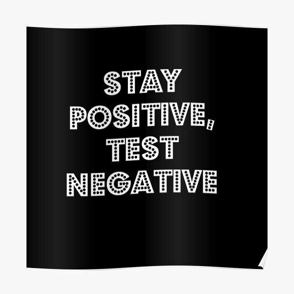 "Stay positive, test negative" Poster by MissElis | Redbubble