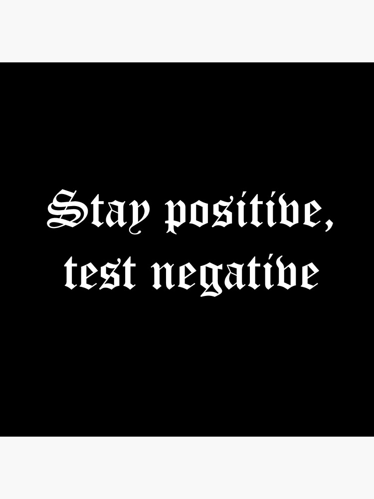 "Stay positive, test negative" Poster for Sale by MissElis | Redbubble