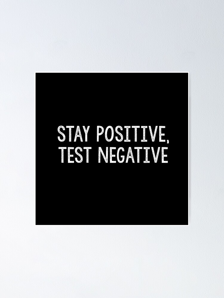 "Stay positive, test negative" Poster for Sale by MissElis | Redbubble