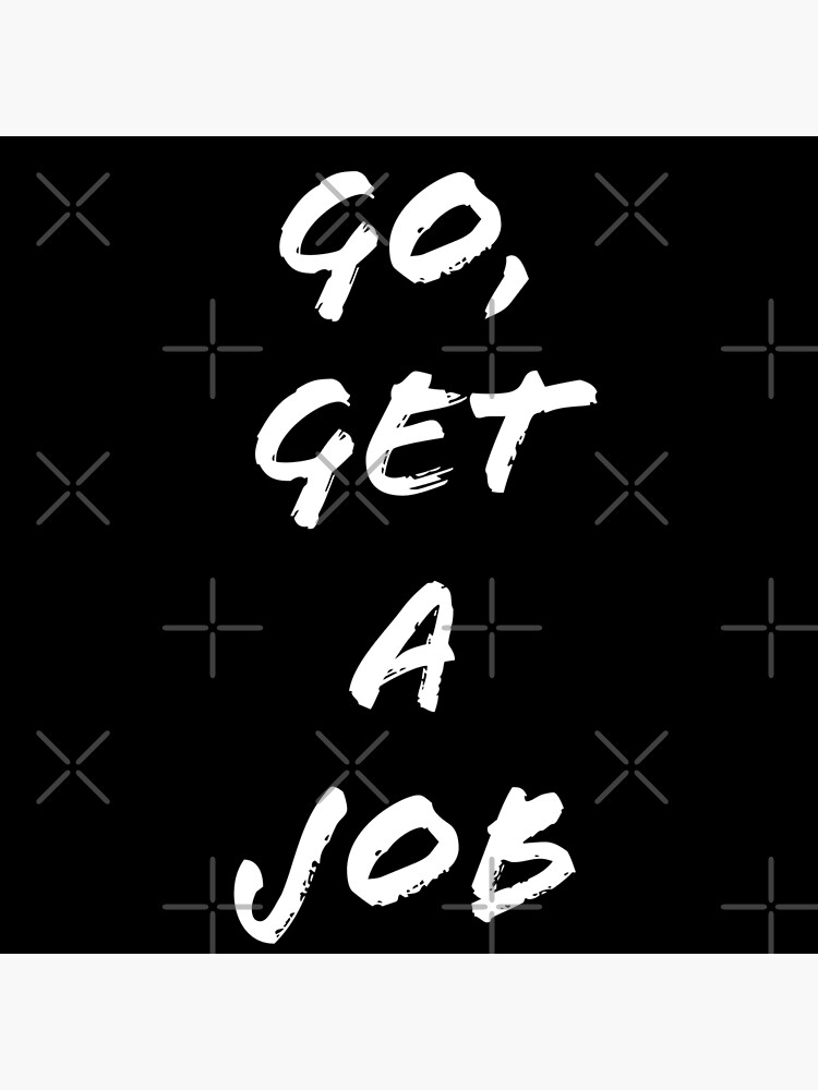 "Go, get a job" Poster by shilp-arts | Redbubble